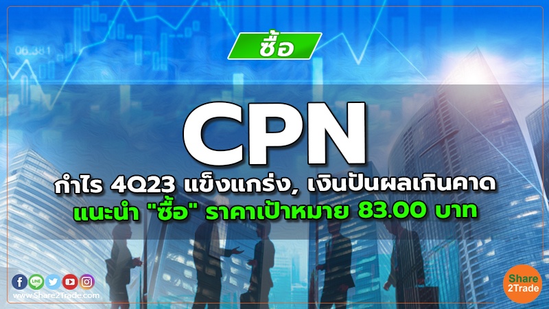 CPN กำไร 4Q23 แข็งแกร่ง, เงินปันผลเกินคาด แนะนำ "ซื้อ" ราคาเป้าหมาย 83.00 บาท | Share2Trade